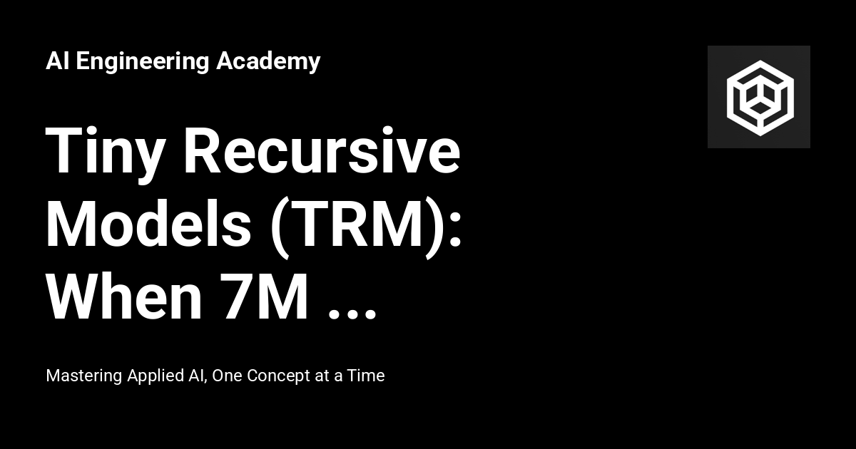 Tiny Recursive Models (TRM): When 7M Parameters Beat 671B - AI Engineering Academy