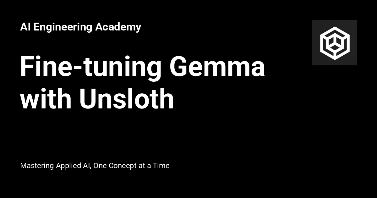 Fine-tuning Gemma with Unsloth - AI Engineering Academy