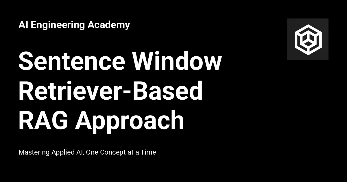Sentence Window Retriever-Based RAG Approach - AI Engineering Academy