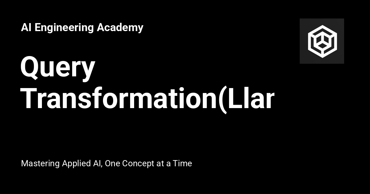 Query Transformation(Llamaindex) - AI Engineering Academy
